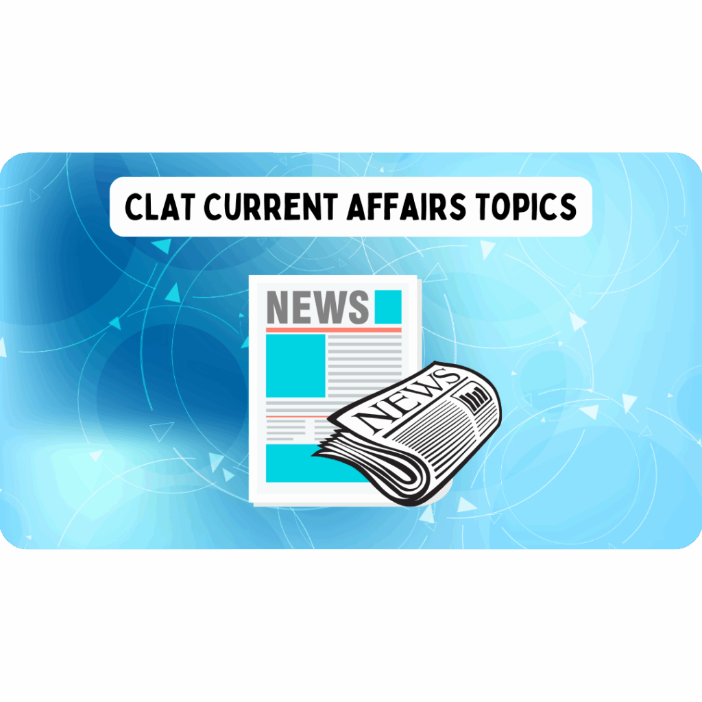 CLAT Current Affairs Important Topics 2026 | Key GK Topics For Exam ...